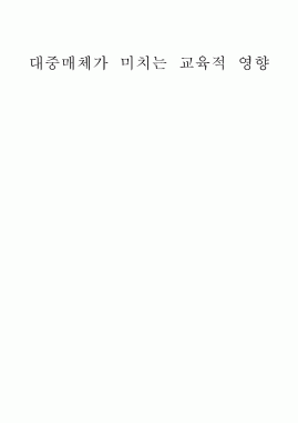 대중매체가 미치는 교육적 영향-1페이지