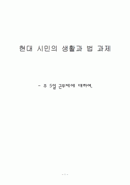 현대 시민의 생활과 법 과제 - 주 5일 근무제에 대하여.-1페이지