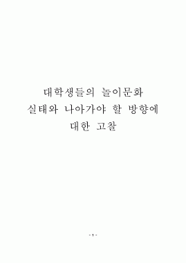 대학생들의 놀이문화 실태와 나아가야 할 방향에 대한 고찰-1페이지