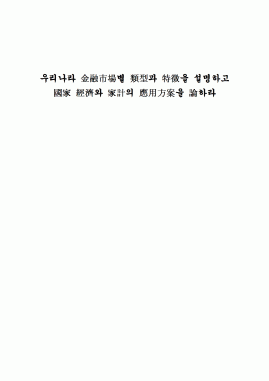 우리나라 금융시장별 유형과 특징을 설명하고 국가 경제와 가계의 응용방안을 논하라-1페이지