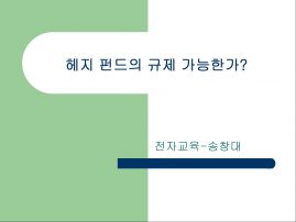 헤지 펀드의 규제 가능한가? - 헤지펀드의 정의 특성 현황 투자자 분석 발전방향 고찰 .. [발표자료]-1페이지