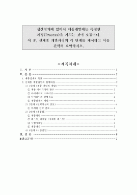 생산설계에 있어서 제품개발에는 특정한 과정(Process)을 거치는 것이 보통이다. 이 중, 신제품 개발과정의 각 단계를 제시하고 이를 간략히 요약하시오-1페이지