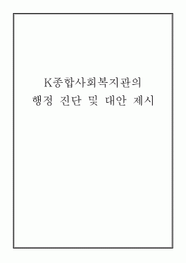 K종합사회복지관의 행정 진단 및 대안 제시-1페이지