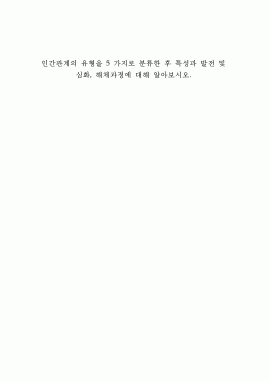 인간관계의 유형을 5 가지로 분류한 후 특성과 발전 및 심화, 해체과정에 대해 알아보시오.-1페이지