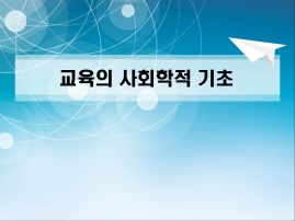 교육의 사회학적 기초에 대하여 발표-1페이지