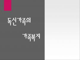 [가족복지] 2007년 독신가족의 유형과 실태, 문제점 및 독신가족 복지대책방안 - 독신에 대한 이해, 미혼독신 가족, 노인독신가족-1페이지