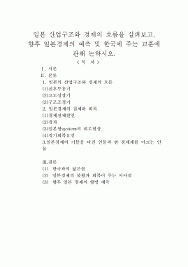 일본 산업구조와 경제의 흐름을 살펴보고, 향후 일본경제의 예측 및 한국에 주는 교훈에 관해 논하시오.-1페이지