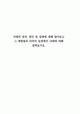 낙태의 정의, 원인 및 실태에 대해 알아보고 그 예방법과 각각의 입장에서 낙태에 대해 살펴보시오.-1페이지