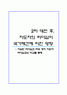 2차 대전 후, 지도자의 리더십이 국가재건에 미친 영향- 이승만 리더십과 타국 정치 지도자 리더십과의 비교를 통해-1페이지