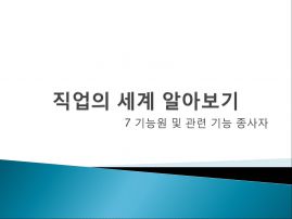 직업의세계 알아보기 발표자료 (한국표준직업분류 7 기능원 및 관련 기능 종사자)-1페이지