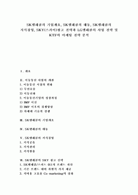 [SK텔레콤][LG텔레콤][KTF]이동통신사업의 개관, SK텔레콤의 기업개요, SK텔레콤의 태동, SK텔레콤의 지식경영, SK텔레콤의 SKY 광고 전략, LG텔레콤의 사업 전략, KTF의 마케팅 전략 분석(SK, LG, KTF)-1페이지