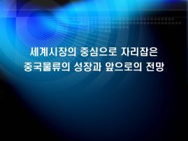 셰계시장의 중심 중국물류의 성장과 앞으로의 발전방향(A+파포)-1페이지