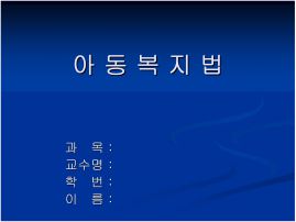 아동복지법의 의의, 아동복지법의 역사, 아동복지시설, 아동복지에 관련된 재정 및 비용, 도와 시·구·군의 아동위원의 현황/임무 등-1페이지