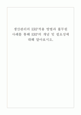 생산관리의 ERP적용 방법과 풀무원 사례를 통해 ERP의 개념 및 필요성에 대해 알아보시오.-1페이지