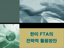 한미 FTA의 의의 및 주요 내용과 전략적 활용방안-1페이지