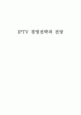  IPTV 경영전략과 전망 및 고찰[인터넷 멀티미디어 방송과, 하나로, 하나TV, IPTV, 위성방송]-1페이지