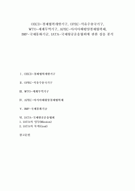 [OECD][OPEC][WTO][APEC][IMF][IATA]OECD-경제협력개발기구, OPEC-석유수출국기구, WTO-세계무역기구, APEC-아시아태평양경제협력체, IMF-국제통화기금, IATA-국제항공운송협회에 관한 심층 분석-1페이지