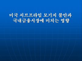 [경제,경영] 미국 서브프라임 모기지 불안과 국내금융시장에 미치는 영향.ppt 파워포인트-1페이지