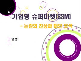 [SSM]SSM(대형슈퍼마켓)의 골목시장 진출 무엇이 문제인가? ssm(기업형슈퍼마켓)과 영세상인 간 갈등의 원인과 주요 쟁점, ssm 문제 해결방안 모색-1페이지