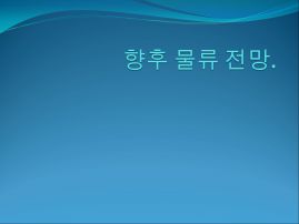 향후 우리나라의 물류 전망 ppt발표 자료입니다.-1페이지