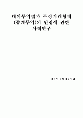 [사회과학] 대외무역법과 특정거래형태(중계무역)의 인정에 관한 사례연구-1페이지