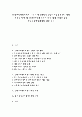 [중앙교육행정체제][교육과학기술부][교육행정][교육정책]중앙교육행정체제의 시대적 환경변화와 중앙교육행정체제의 역할 재정립 방안 및 중앙교육행정체제의 해결 과제 그리고 향후 중앙교육행정체제의 전망 분석-1페이지