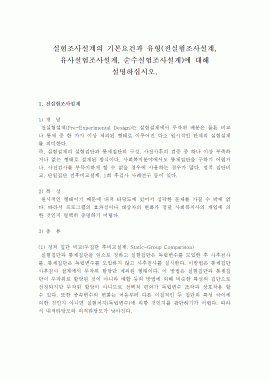 [사회과학] 실험조사설계의 기본요건과 유형(전실험조사설계, 유사실험조사설계, 순수실험조사설계)에 대해 설명하십시오.-1페이지