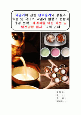 [막걸리]막걸리에 관한 완벽정리와 장점과 효능 및 국내의 막걸리 열풍의 현황과 배경 분석, 세계화를 위한 개선 및 발전방향 제시, 나의 견해 -1페이지