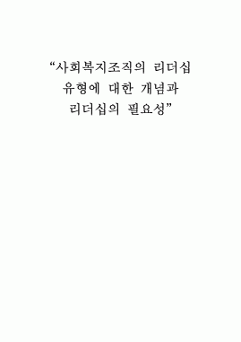 사회복지조직의 리더십 유형에 대한 개념과 리더십의 필요성-1페이지