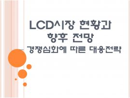 [LCD]LCD시장 현황과 향후 전망 - 경쟁심화에 따른 대응전략 PPT자료-1페이지