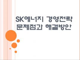 [SK에너지] SK에너지 경영전략의 문제점과 해결방안  PPT자료-1페이지