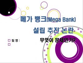 [메가뱅크]메가뱅크론, 무엇이 문제인가? - 메가뱅크 설립 논란의 등장 배경 및 장단점 분석과 이에 따른 찬반양론, 해결과제 고찰 등-1페이지