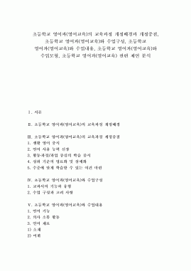 초등학교 영어과(영어교육) 교육과정 개정배경과 개정중점, 초등학교 영어과(영어교육) 수업구성, 초등학교 영어과(영어교육) 수업내용, 초등학교 영어과(영어교육) 수업모형, 초등학교 영어과(영어교육) 관련 제언-1페이지