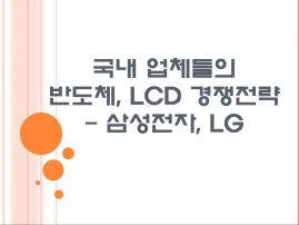 국내 업체들의 반도체, LCD 경쟁전략 - 삼성전자, LG PPT자료-1페이지