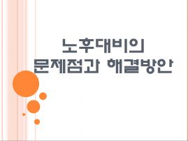 [노후대책]노후대비의 문제점과 해결방안 PPT자료-1페이지