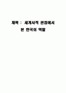 세계속의 한국 ; 세계사적 관점에서 본 한국의 역할-1페이지