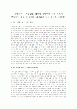 장애인의 사회통합을 위해서 장애인에 대한 사회의 부정적인 태도 및 의식을 개선하기 위한 방안을 논하시오-1페이지