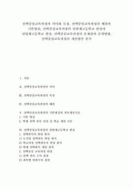 선택중심교육과정의 의미와 특징, 선택중심교육과정의 배경과 기본방침, 선택중심교육과정의 일반계고등학교 편성과 실업계고등학교 편성, 선택중심교육과정의 문제점과 운영방법, 선택중심교육과정의 개선방안-1페이지