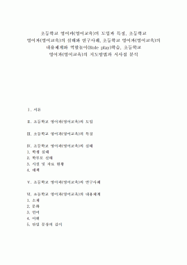 초등학교 영어과(영어교육)의 도입과 특징, 초등학교 영어과(영어교육)의 실태와 연구사례, 초등학교 영어과(영어교육)의 내용체계와 역할놀이(Role play)학습, 초등학교 영어과(영어교육)의 지도방법과 시사점-1페이지