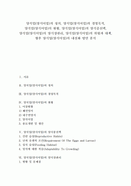 양식업(양식어업)의 정의, 양식업(양식어업)의 경영목적, 양식업(양식어업)의 현황, 양식업(양식어업) 양식종선택, 양식업(양식어업) 양식장관리, 양식업(양식어업) 위험과 대책, 양식업(양식어업) 내실화 방안-1페이지