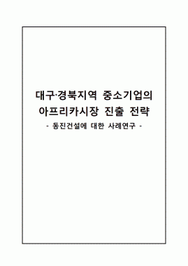 대구․경북지역 중소기업의 아프리카시장 진출 전략- 동진건설에 대한 사례연구 --1페이지