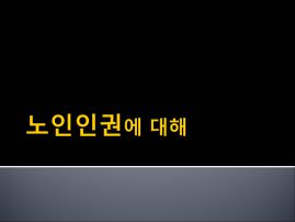 노인인권에 대해 - 노인인권침해, 노인차별 발생이유, 인권문제로 빚어진 학대의 원인과 유형, 인권 보호 방법-1페이지