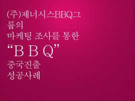 (주)제너시스BBQ그룹의 마케팅 조사를 통한 “B B Q” 중국진출 성공사례-1페이지