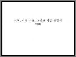 시장, 시장 수요, 그리고 시장 환경의 이해-1페이지