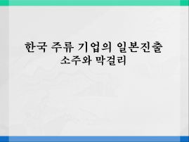 한국 주류 기업의 일본진출 소주와 막걸리-1페이지