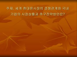 주제. 세계 휴대폰시장의 경쟁관계와 국내기업의 시장상황과 추구전략방안은? -1페이지