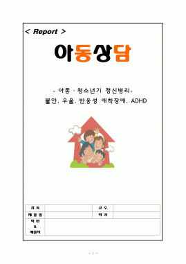 [아동상담] 아동·청소년기 정신병리-불안, 우울, 반응성 애착장애, ADHD분석 및 사례와 치료방안 (2012년 추천 우수)-1페이지