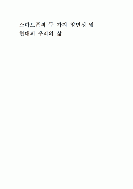 스마트폰의 두 가지 양면성 및 현대의 우리의 삶-1페이지