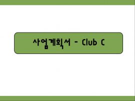 [벤처창업과 경영] - 사업계획서 - Club C-1페이지