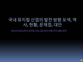 국내 뮤지컬 산업의 발전 방향 모색 역사, 현황, 문제점, 대안 Musical Industry(한국, 뮤지컬, 산업, 시장, 발전, 방향, 연극, 영화, 공연)-1페이지